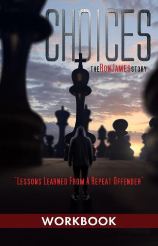 Choices - Ron James Story - Workbook: Lessons Learned from a Repeat ...