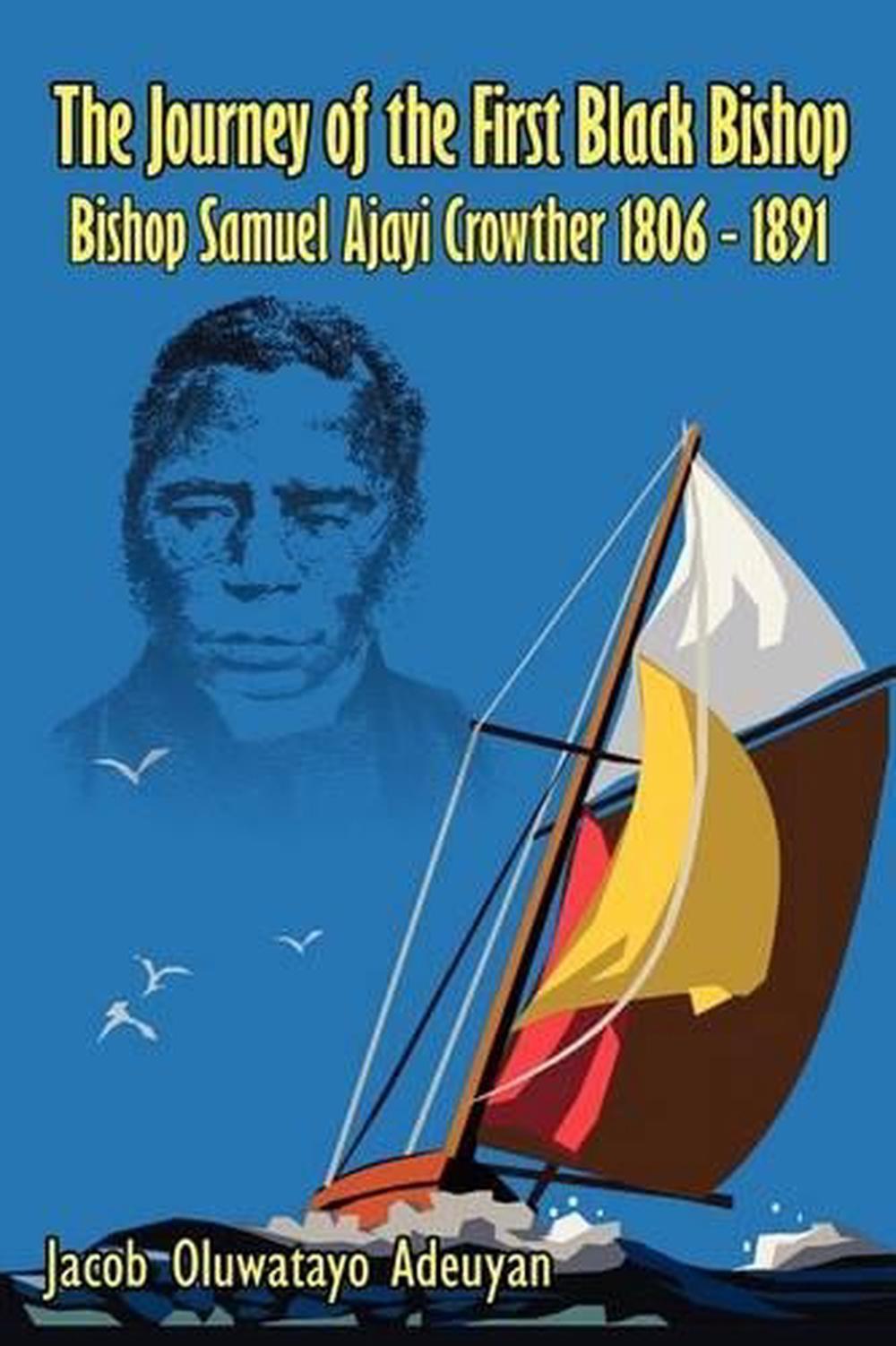 The Journey of the First Black Bishop: Bishop Samuel Ajayi Crowther ...