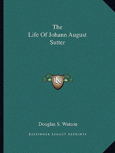 The Life of Johann August Sutter by Douglas S. Watson (2010, Trade ...