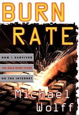 Burn Rate: How I Survived the Gold Rush Years on the Internet by Wolff ...