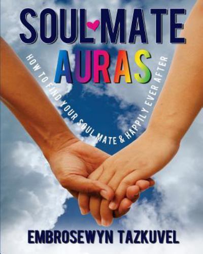 Soul Mate Auras : How to Find Your Soul Mate and Happily Ever After by ...