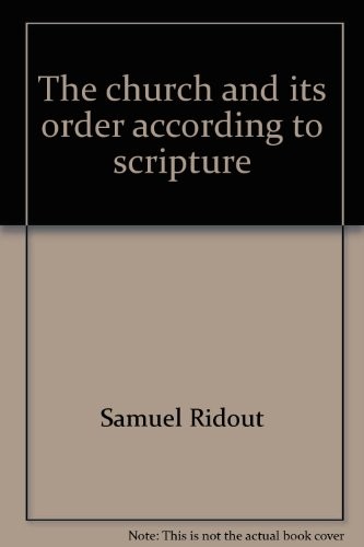 THE CHURCH AND ITS ORDER ACCORDING TO SCRIPTURE By Samuel Ridout ...