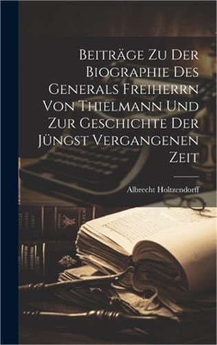 Beitr ge zu der Biographie des Generals Freiherrn von Thielmann und zur ...