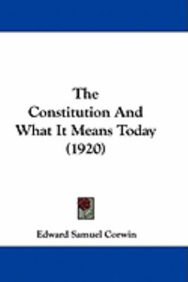 Constitution and What It Means Today by Edward Samuel Corwin (2008 ...