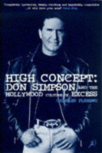 High Concept: Don Simpson and the Hollywood Culture of Excess by ...