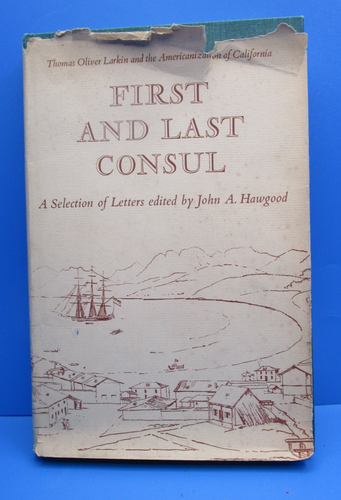 FIRST AND LAST CONSUL Thomas Larkin Americanization of California 1962 ...