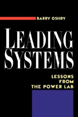 Leading Systems: Lessons from the Power Lab by Barry Oshry: New ...