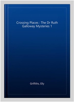 Crossing Places : The Dr Ruth Galloway Mysteries 1, Paperback by ...