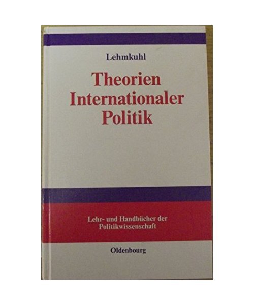 Theorien Internationaler Politik: Einführung und Texte, Lehmkuhl ...
