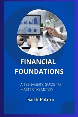 Financial Foundations: A Teenager's Guide To Mastering Money by Ruth ...