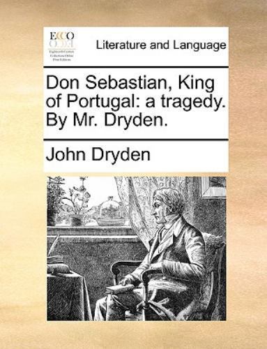 Don Sebastian, King of Portugal : A tragedy. by Mr. Dryden by John ...