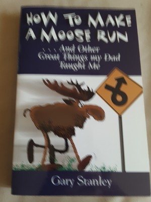 How to Make a Moose Run And Other Great Things My Dad Taught Me by Gary ...