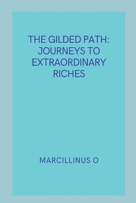 The Gilded Path: Journeys to Extraordinary Riches by Marcillinus O ...