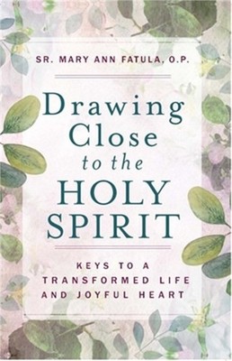 Drawing Close to the Holy Spirit: Keys to a Transformed Life and Joyful ...