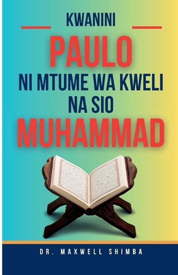 Kwanini Paulo ni Mtume wa Kweli na siyo Muhammad by Maxwell Shimba ...