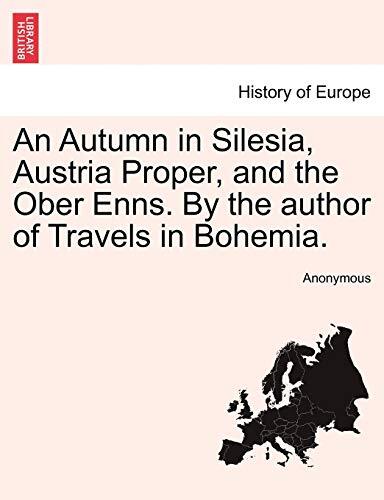 An Autumn in Silesia, Austria Proper, and the Ober Enns. By the author ...