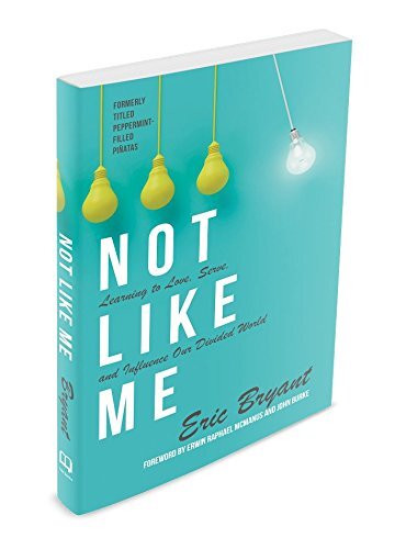 Not Like Me: Learning to Love, Serve, and Influence Our Divided World ...
