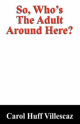 So, Who's the Adult Around Here? by Carol Huff Villescaz (Paperback ...