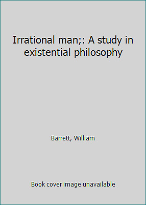 Irrational man;: A study in existential philosophy by Barrett, William ...