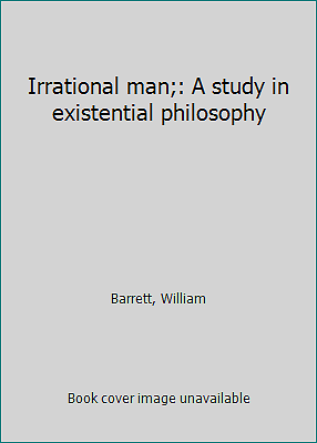 Irrational man;: A study in existential philosophy by Barrett, William ...