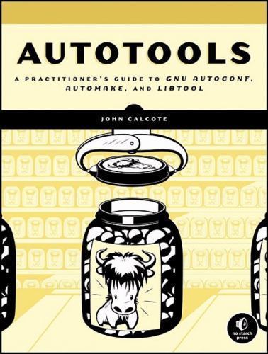 Autotools: A Practioner's Guide to GNU Autoconf, Automake, and Libtool ...