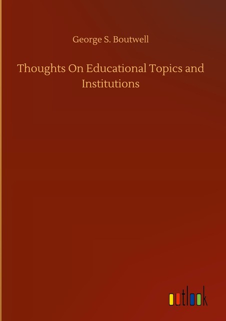 Thoughts On Educational Topics and Institutions von George S. Boutwell ...