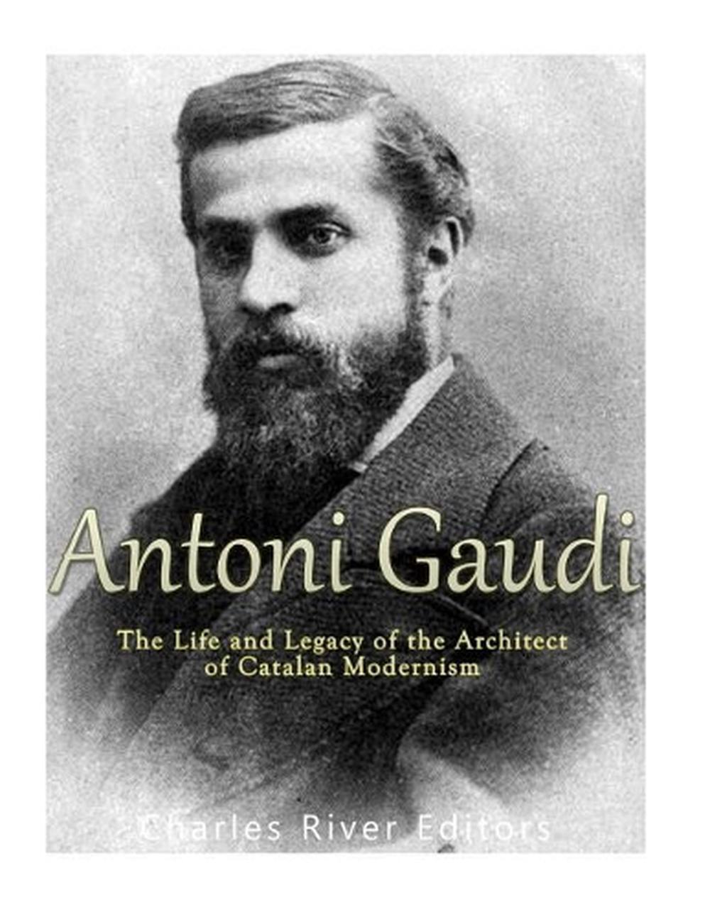 Antoni Gaud: The Life and Legacy of the Architect of Catalan Modernism ...