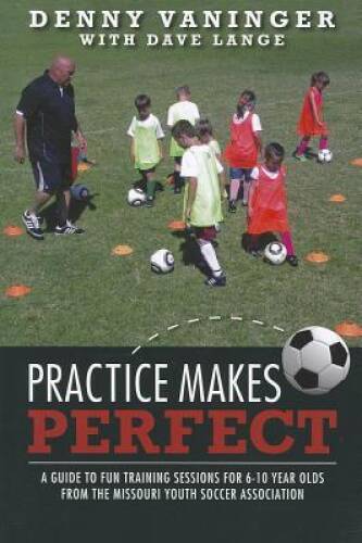 Practice Makes Perfect: A Guide to Fun Training Sessions for 6-10 Ye ...