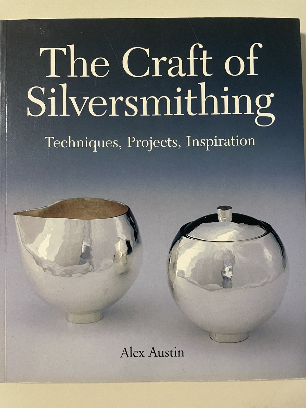 The Craft of Silversmithing Techniques Projects Inspiration Alex Austin ...