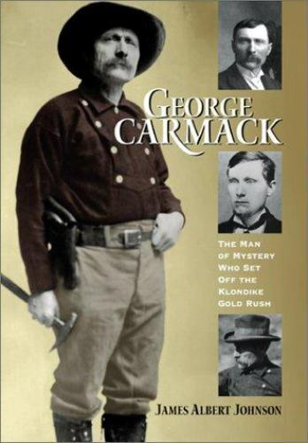 George Carmack : Man of Mystery Who Set off the Klondike Gold Rush by ...