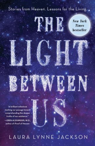 The Light Between Us: Stories from Heaven. Lessons for the Living ...