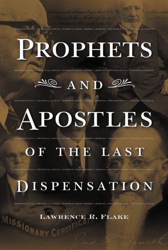 Prophets & Apostles of the Last Dispensation by Lawrence R. Flake ...