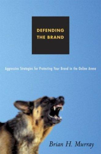 Defending the Brand : Aggressive Strategies for Protecting Your Brand ...