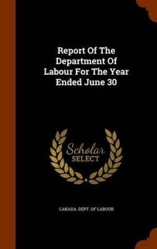 Report of the Department of Labour for the Year Ended June 30 by Canada ...