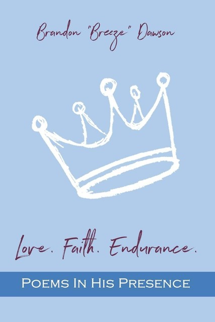 Love. Faith. Endurance. Poems In His Presence von Brandon Breeze Dawson ...