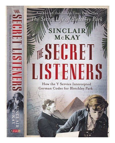 MCKAY, SINCLAIR The secret listeners: how the Y service intercepted ...