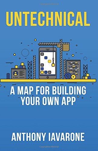 UNTECHNICAL: A MAP FOR YOUR OWN APP By Anthony Iavarone **BRAND NEW ...