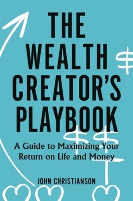 The Wealth Creator's Playbook: A Guide to Maximizing Your Return on Life and 9781440867866| eBay