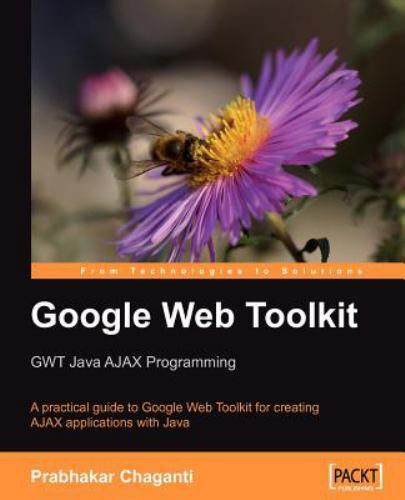 Google Web Toolkit GWT Java Ajax Programming : A Practical Guide to Google Web Toolkit for ...