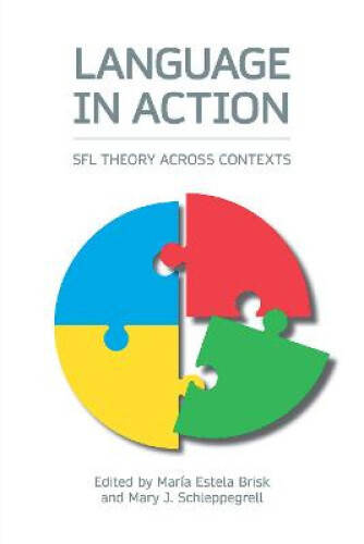 Language in Action: SFL Theory Across Contexts by Maria Estela Brisk ...