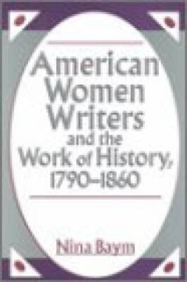 American Women Writers and the Work of History, 1790-1860: Styles of ...