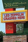 Led Zeppelin Crashed Here: The Rock and Roll Landmarks of North America ...