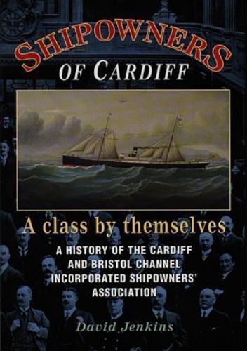 Shipowners of Cardiff : A Class by Themselves. a History of the Cardiff ...