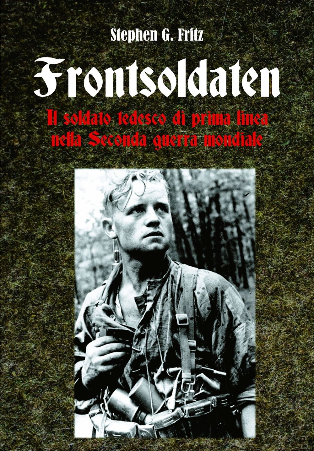 Libro - Fritz Stephen G. - Frontsoldaten Il Soldato Tedesco Di Prima ...