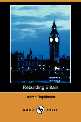 Rebuilding Britain (Dodo Press) by Alfred Hopkinson (Paperback, 2008 ...