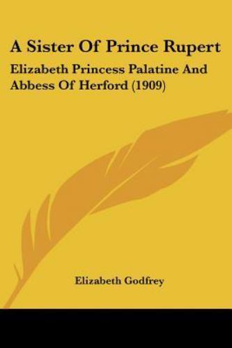 Sister of Prince Rupert : Elizabeth Princess Palatine and Abbess of ...
