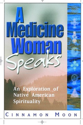 A Medicine Woman Speaks: An Exploration of Native American Spirituality ...