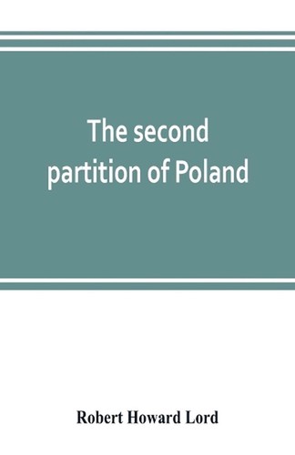 The second partition of Poland; a study in diplomatic history by Robert ...