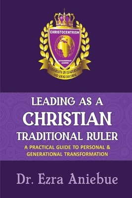 Leading as a Christian Traditional Ruler by Ezra Aniebue Paperback Book ...