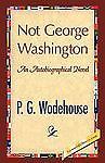 Not George Washington by Pelham Grenville Wodehouse (2008, Trade ...